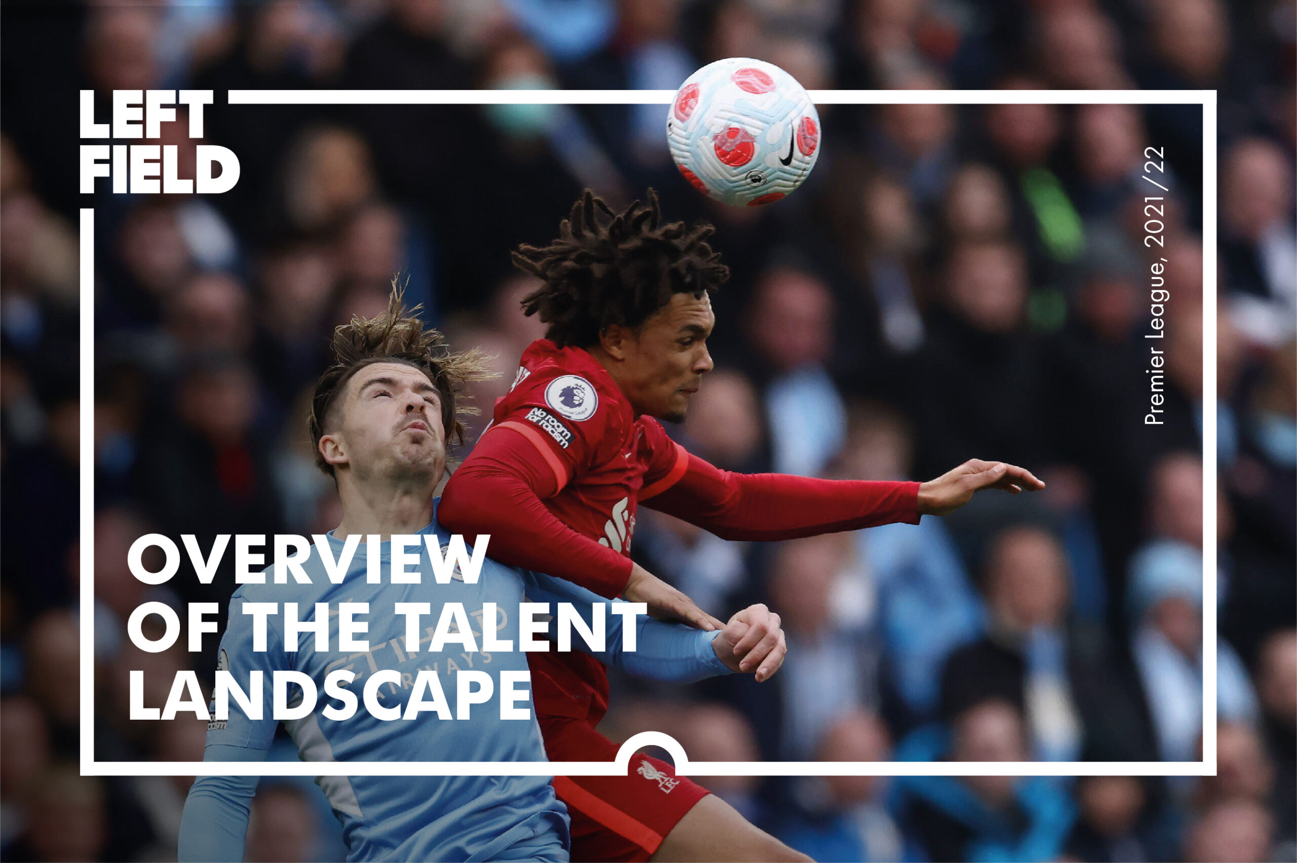 Overview of the Talent Landscape - Premier League 2021/22 - Left Field